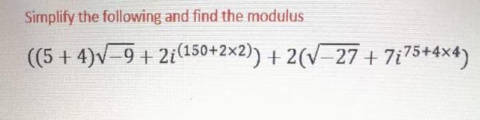 Solved Simplify the following and find the modulus ((5 + | Chegg.com