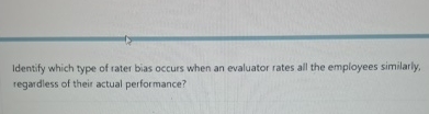 Solved Identify which type of rater bias occurs when an | Chegg.com