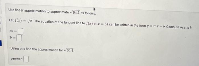 Solved Use linear approximation to approximate 64.1 as | Chegg.com
