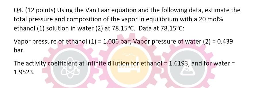 Solved Q4. (12 points) Using the Van Laar equation and the | Chegg.com