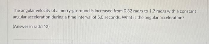 Solved The angular velocity of a merry-go-round is increased | Chegg.com