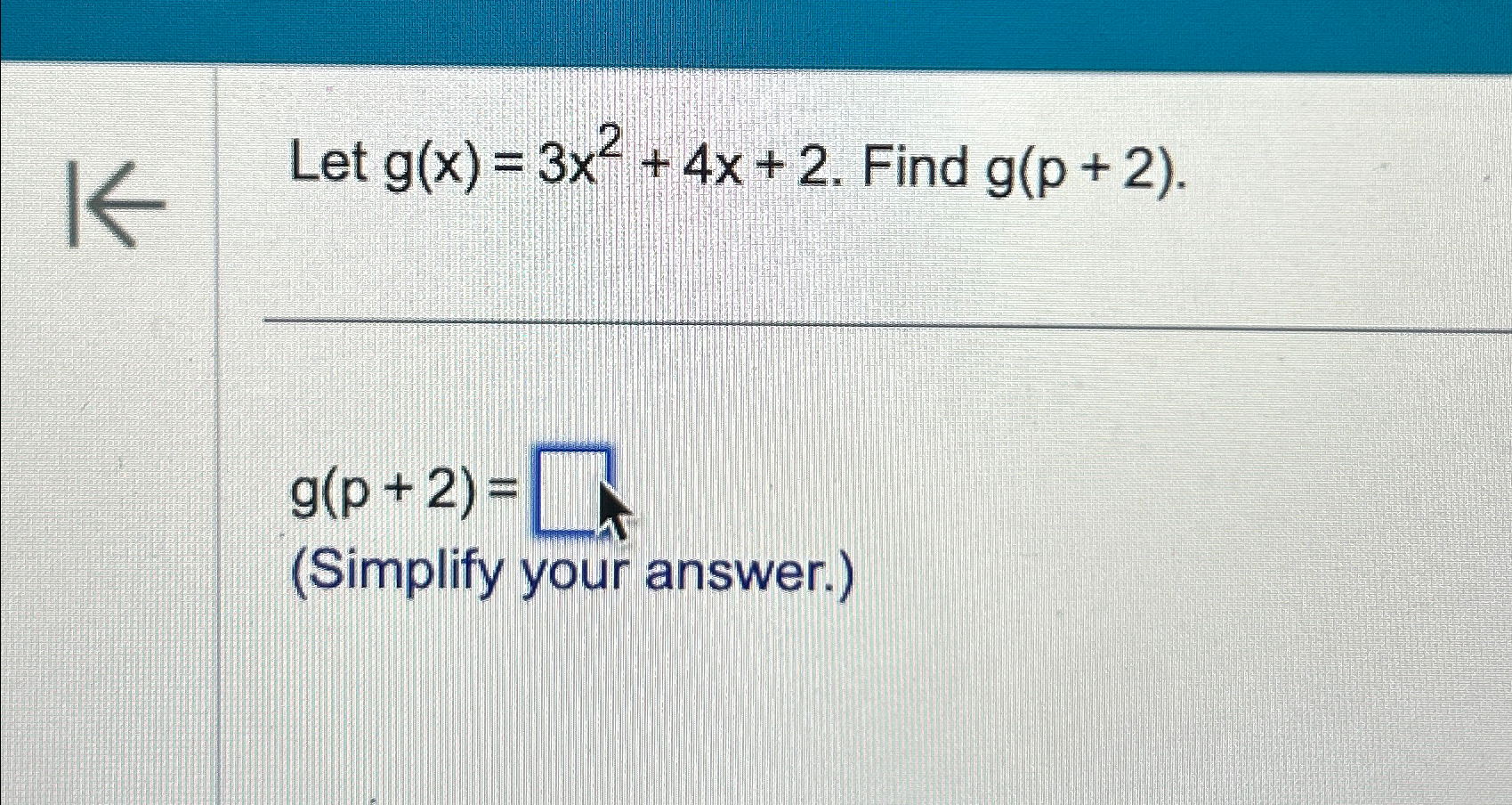 Solved Let g(x)=3x2+4x+2. ﻿Find g(p+2)g(p+2)=(Simplify your | Chegg.com