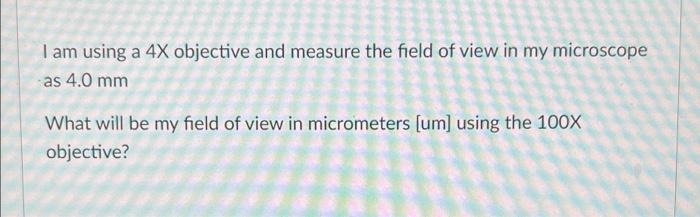 Solved I am using a 4X objective and measure the field of | Chegg.com