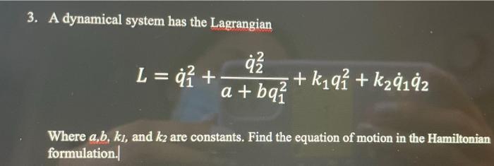 Solved 3. A dynamical system has the Lagrangian 92 L = ġí + | Chegg.com