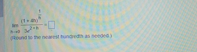Solved limh→0(1+4h)1h3e2+h=(Round to the nearest hundredth | Chegg.com