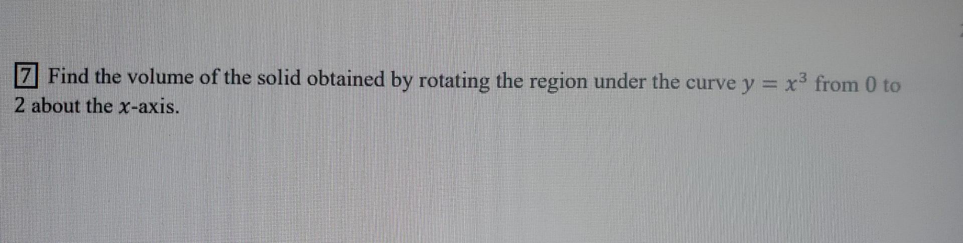 Solved 7 Find the volume of the solid obtained by rotating | Chegg.com