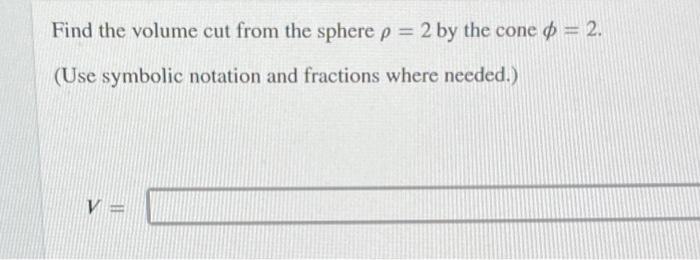 Solved Find the volume cut from the sphere ρ=2 by the cone | Chegg.com