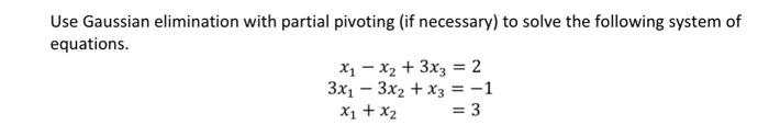 Solved Use Gaussian elimination with partial pivoting (if | Chegg.com