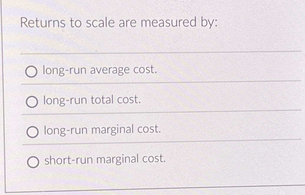 Solved Returns to scale are measured by:long-run average | Chegg.com