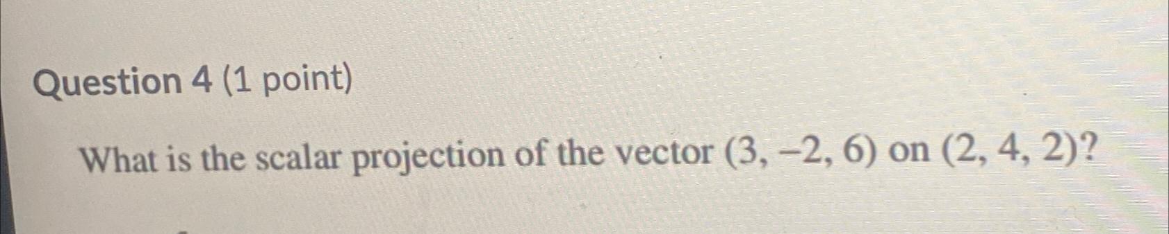 Solved Question 4 (1 ﻿point)What is the scalar projection of | Chegg.com