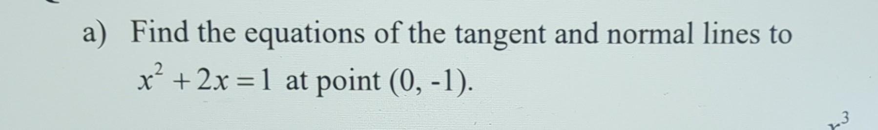 Solved a) Find the equations of the tangent and normal lines | Chegg.com