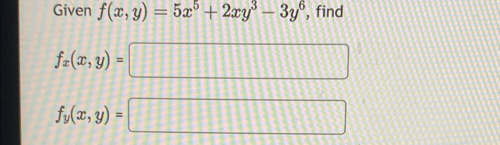 Solved Given f(x,y)=5x5+2xy3-3y6, ﻿findfx(x,y)=fy(x,y)= | Chegg.com
