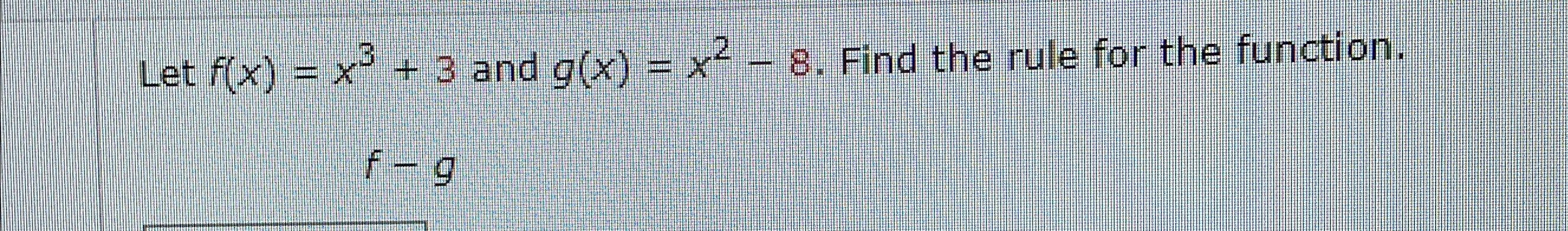 Solved Let f(x)=x3+3 ﻿and g(x)=x2-8. ﻿Find the rule for the | Chegg.com