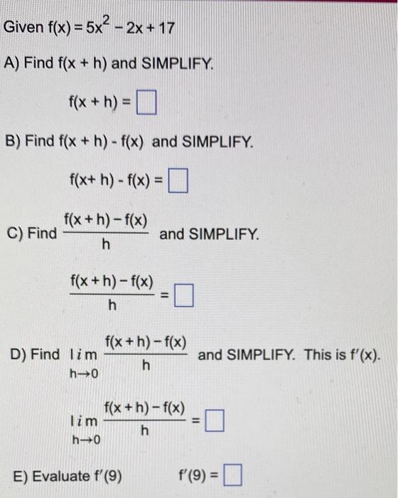 Solved Given f(x)=5x2−2x+17 A) Find f(x+h) and SIMPLIFY. | Chegg.com Solved Given f(x)=5x2−2x+17 A) Find f(x+h) and SIMPLIFY. | Chegg.com