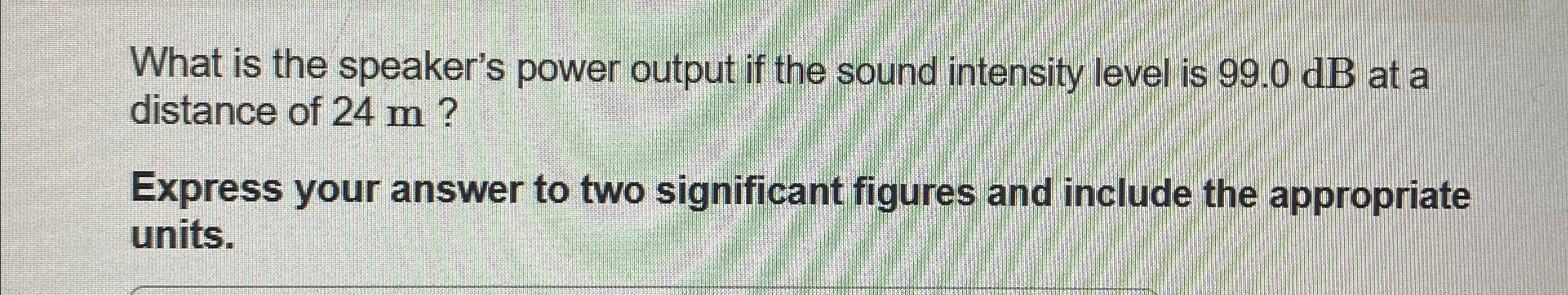 Solved What is the speaker's power output if the sound | Chegg.com