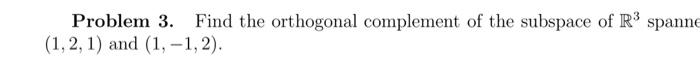 Solved Problem 3. Find the orthogonal complement of the | Chegg.com
