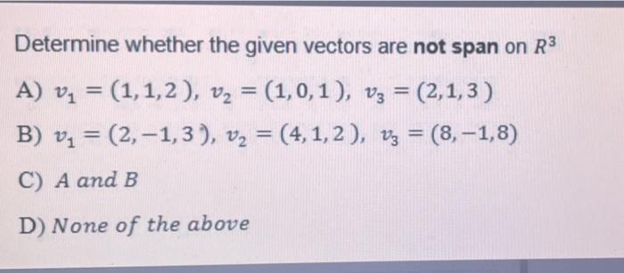 Solved Determine whether the given vectors are not span on | Chegg.com