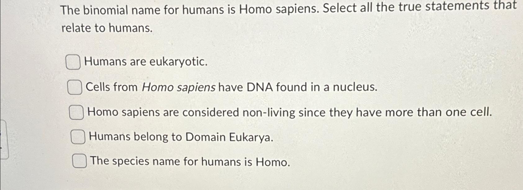 Solved The binomial name for humans is Homo sapiens. Select | Chegg.com