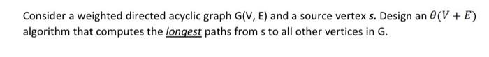Solved Consider a weighted directed acyclic graph G(V,E) and | Chegg.com