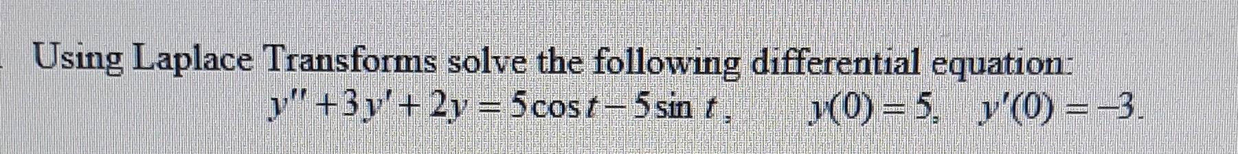 Solved Using Laplace Transforms solve the following | Chegg.com
