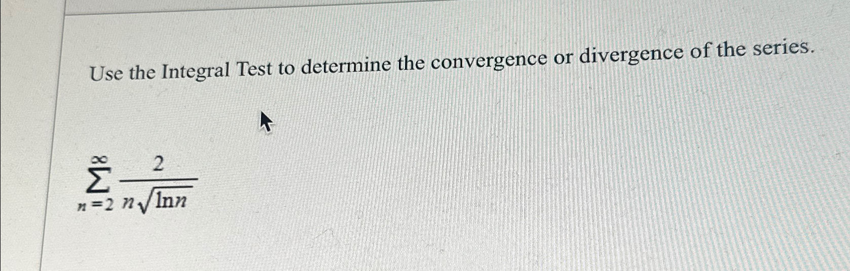 Use the Integral Test to determine the convergence or | Chegg.com