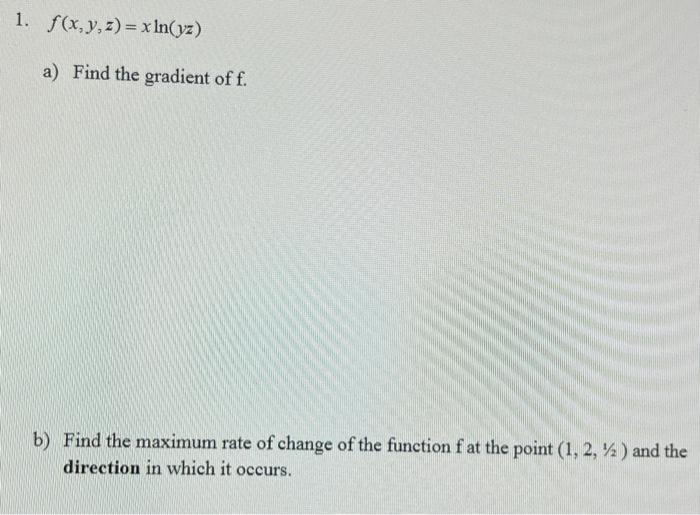 Solved f(x,y,z)=xln(yz) a) Find the gradient of f. b) Find | Chegg.com