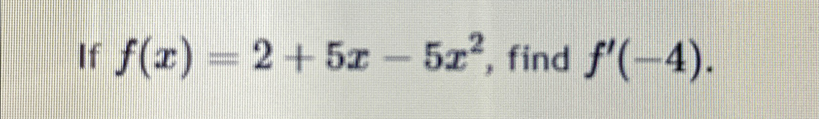 Solved If f(x)=2+5x-5x2, ﻿find f'(-4) | Chegg.com