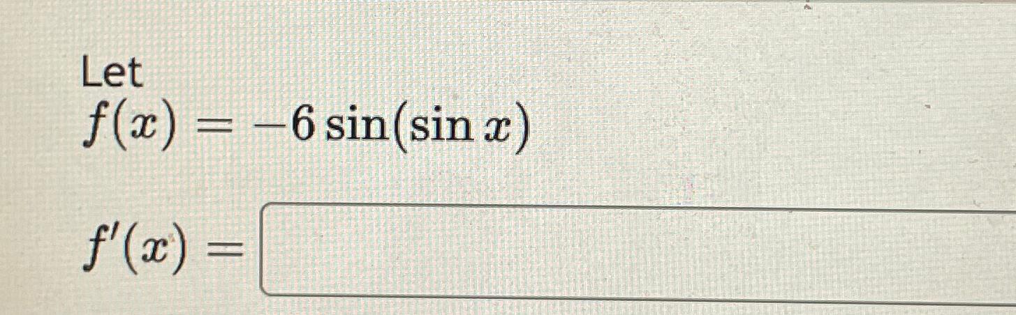 Solved Letf(x)=-6sin(sinx)f'(x)= | Chegg.com