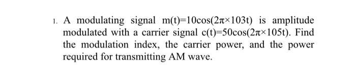 Solved 1. A modulating signal m(t)=10cos(21x103t) is | Chegg.com
