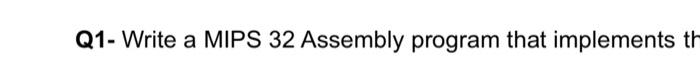 Solved Q1- Write a MIPS 32 Assembly program that implements | Chegg.com