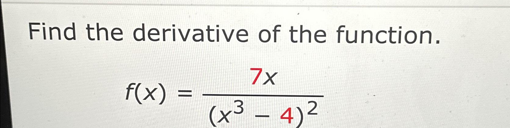 Solved Find the derivative of the function.f(x)=7x(x3-4)2 | Chegg.com