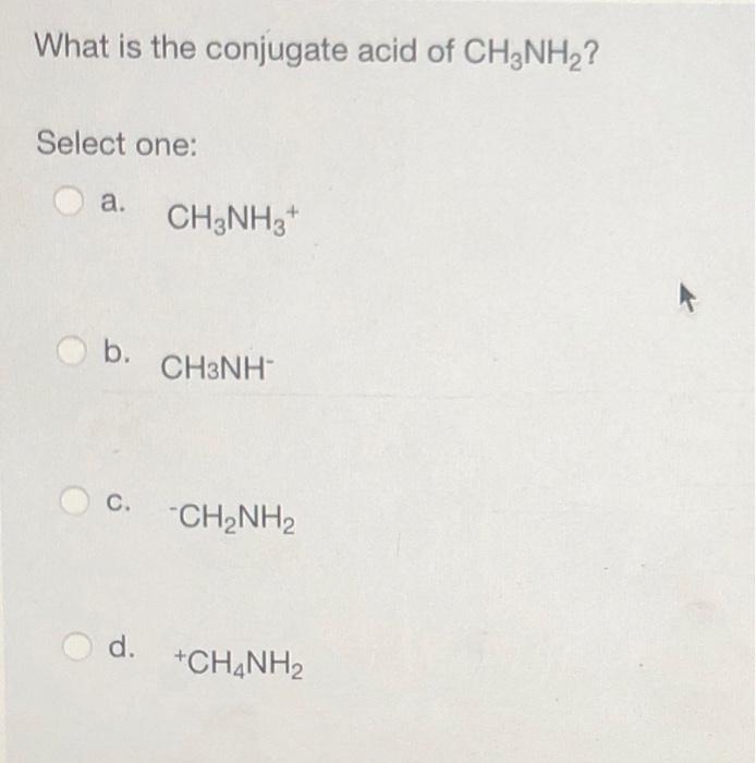 Solved What is the conjugate acid of CH3NH,? Select one: a. | Chegg.com