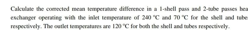 Solved Calculate the corrected mean temperature difference | Chegg.com