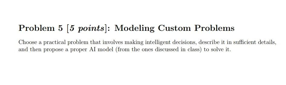Solved Problem 5 [5 points]: Modeling Custom Problems Choose | Chegg.com