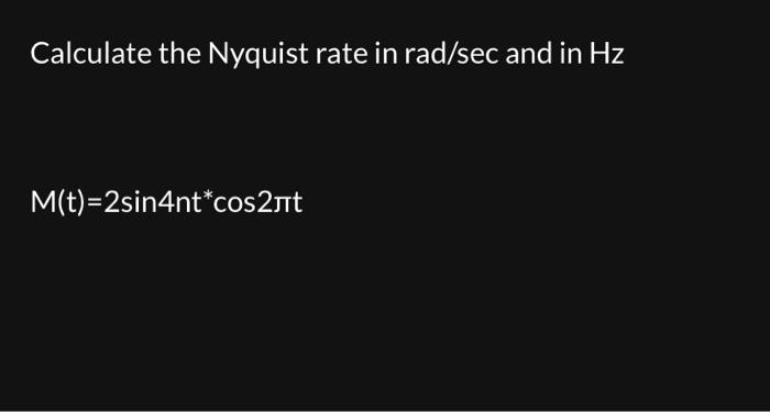 Solved Calculate the Nyquist rate in rad/sec and in Hz | Chegg.com