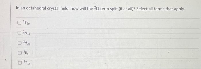 Solved In an octahedral crystal field, how will the 2D term | Chegg.com
