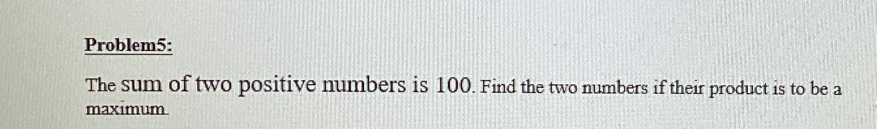 Solved Problem5:The sum of two positive numbers is 100 . | Chegg.com