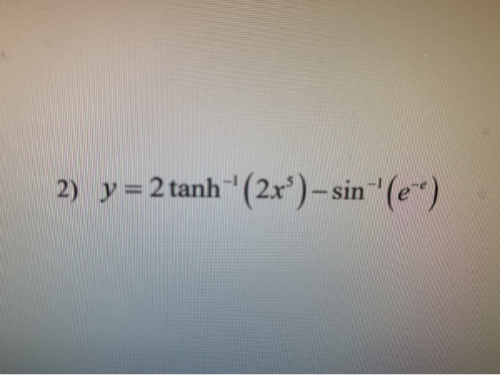 Solved 2) y = 2 tanh-'(2x) - sin(e) | Chegg.com