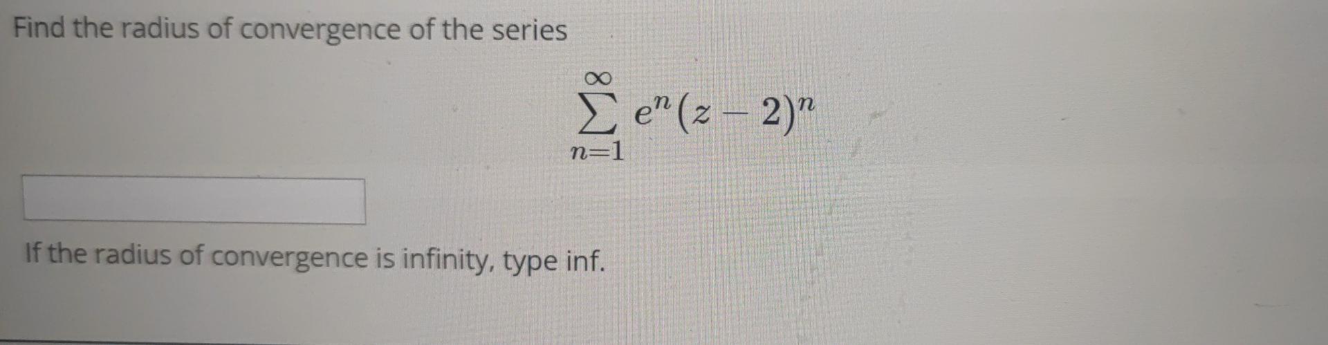 Solved Find the radius of convergence of the series Σe" (2 - | Chegg.com