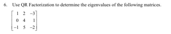 Solved 6. Use QR Factorization to determine the eigenvalues | Chegg.com