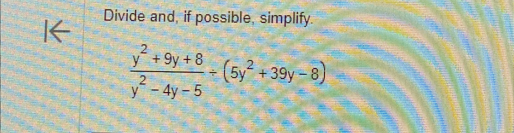 Solved Divide and, if possible, | Chegg.com