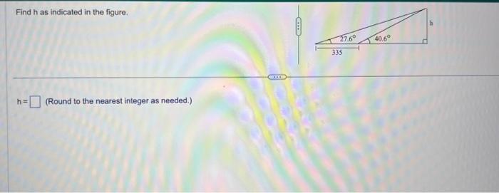 Solved Find h as indicated in the figure. h= (Round to the | Chegg.com