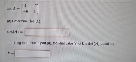 Solved Let A=[4-7-6k](a) ﻿Determine det(A)det(A)= (b) ﻿Using | Chegg.com