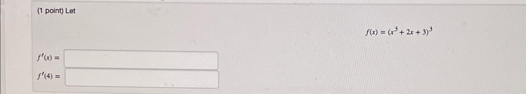 Solved (1 ﻿point) ﻿Letf(x)=(x3+2x+3)3f'(x)=f'(4)= | Chegg.com
