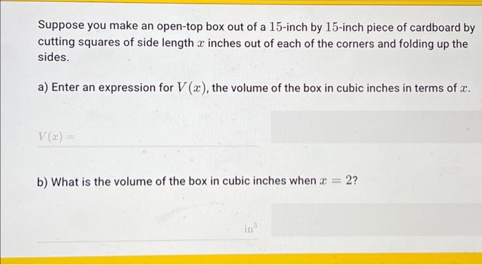 Solved Suppose you make an open-top box out of a 15-inch by | Chegg.com
