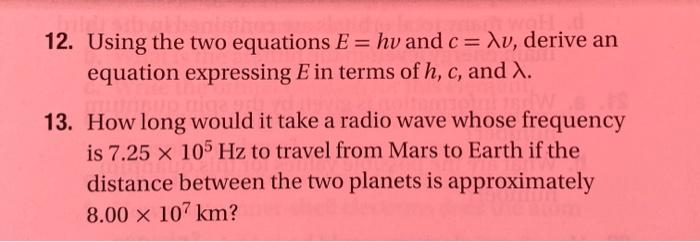 Solved 12. Using the two equations E = hv and c= du, derive | Chegg.com