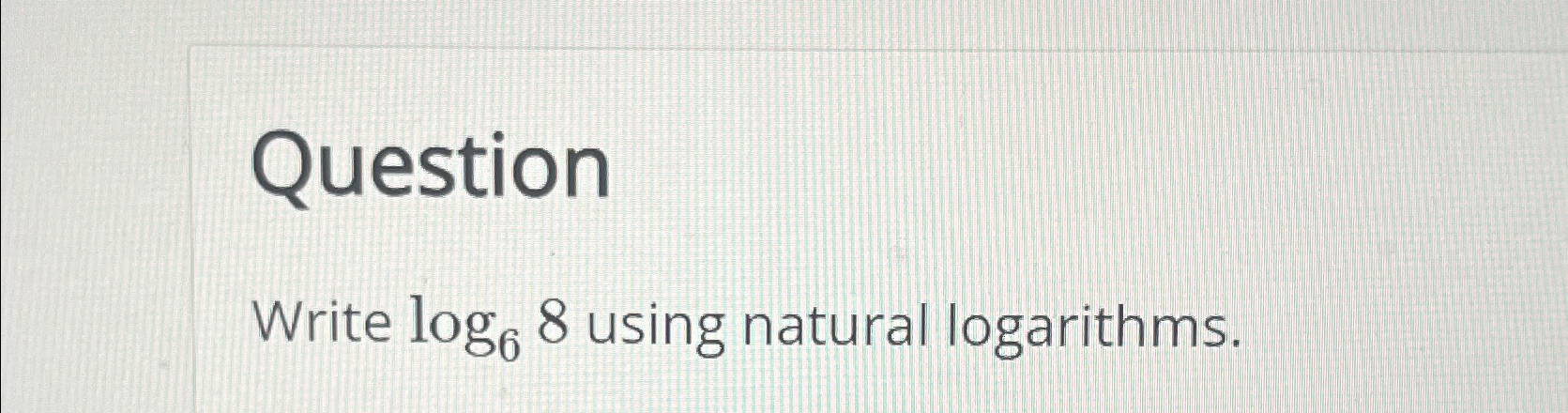 Solved QuestionWrite log68 ﻿using natural logarithms. | Chegg.com