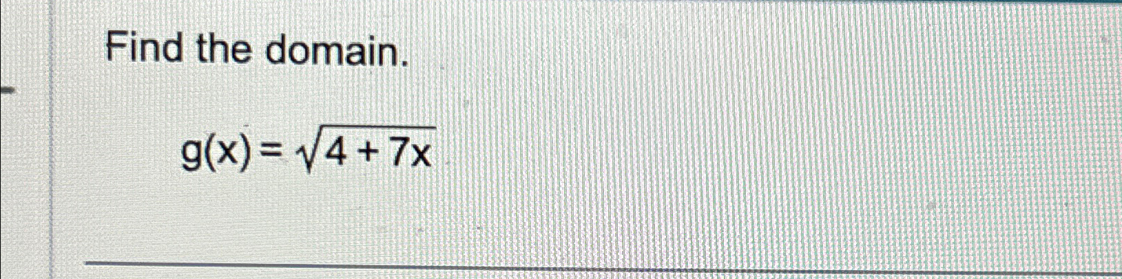 Solved Find the domain.g(x)=4+7x2 | Chegg.com