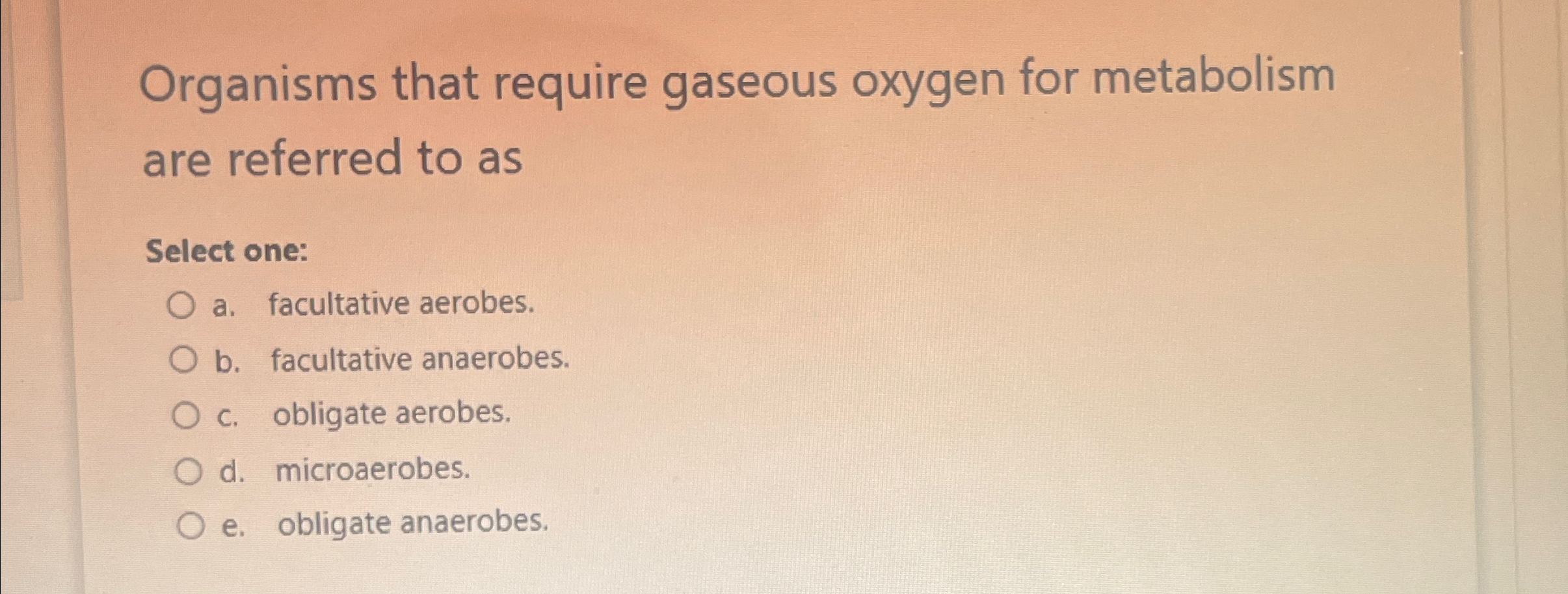 Solved Organisms that require gaseous oxygen for metabolism | Chegg.com