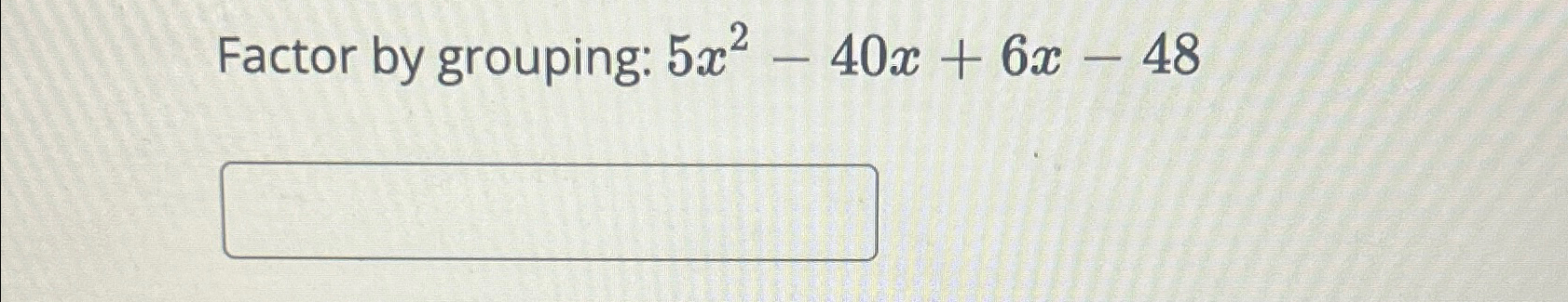 Solved Factor by grouping: 5x2-40x+6x-48 | Chegg.com